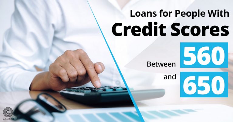 Loans for People With Credit Scores Between 560 and 650 - Cashry